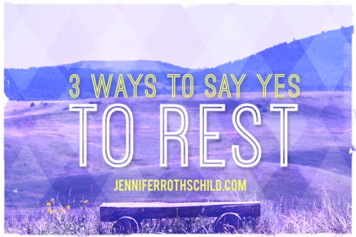 3 Ways to Say Yes to Rest | Jennifer Rothschild