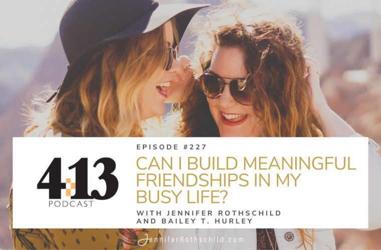 Can I Build Meaningful Friendships in My Busy Life? With Bailey T ...