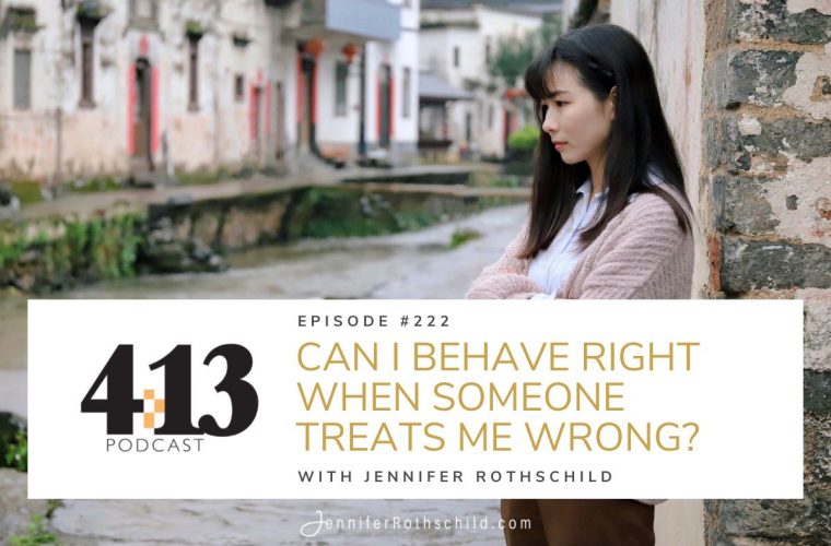 Can I Behave Right When Someone Treats Me Wrong? [Episode 222]